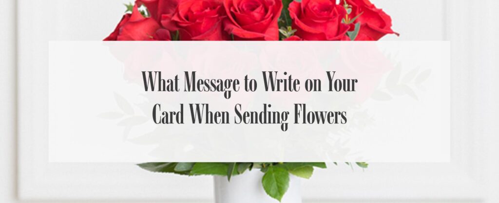 Messages to Write When Sending Flowers: Tips and Examples