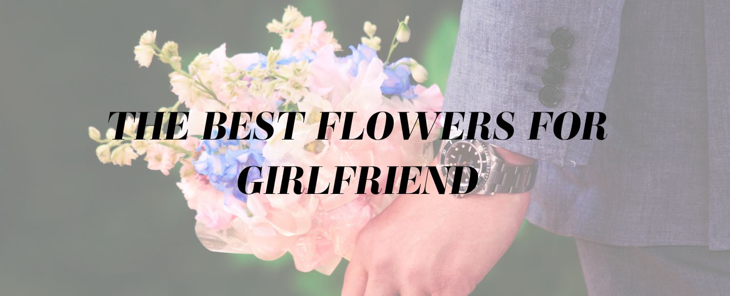 The Best Flowers for Girlfriend (Everything You Need to Know)