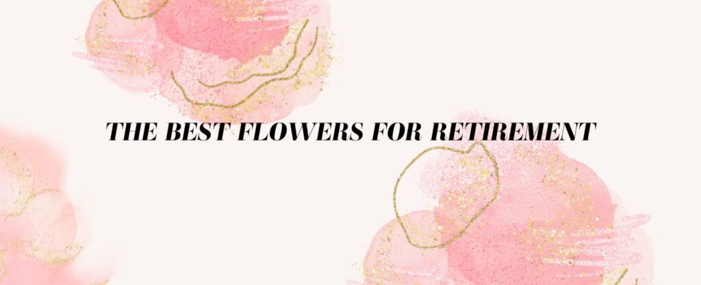 The Best Flowers for Retirement: Get the Ultimate Guide to Retirement ...