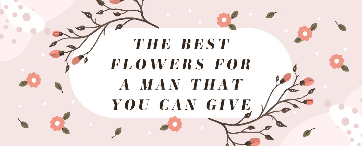 The Best Flowers For a Man That You Can Give