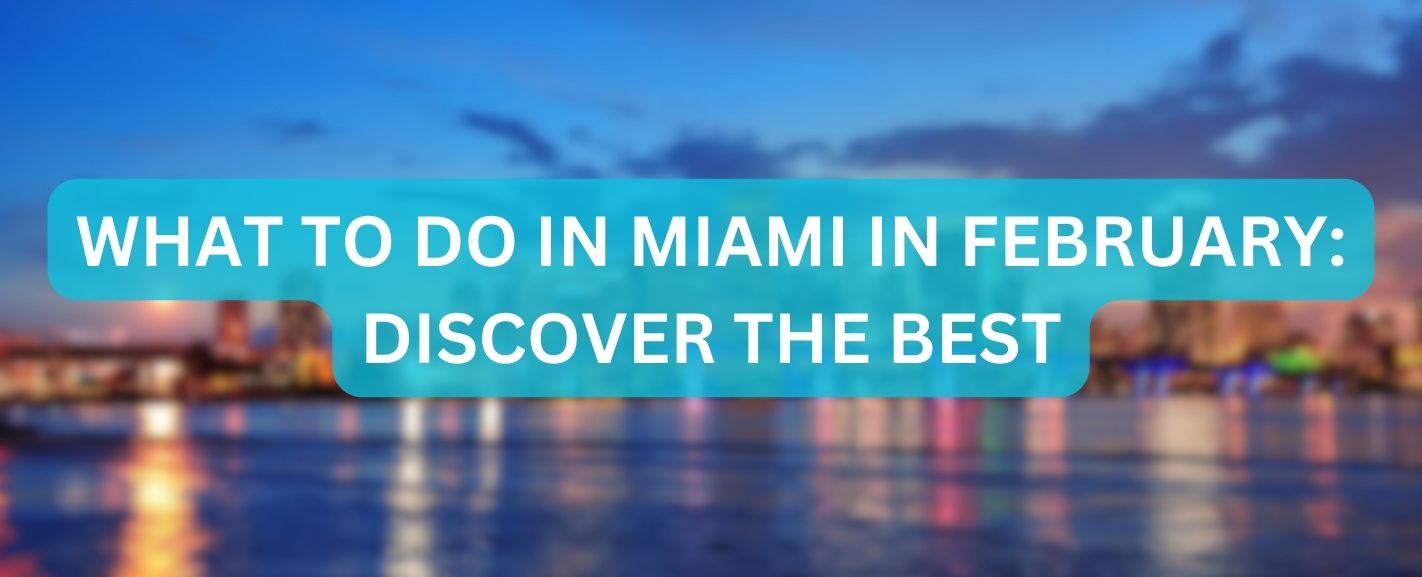 What to Do in Miami in February: Discover the Best