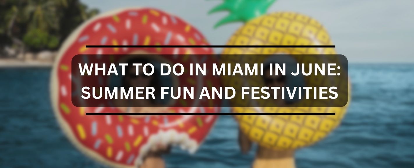 What to Do in Miami in June: Summer Fun and Festivities